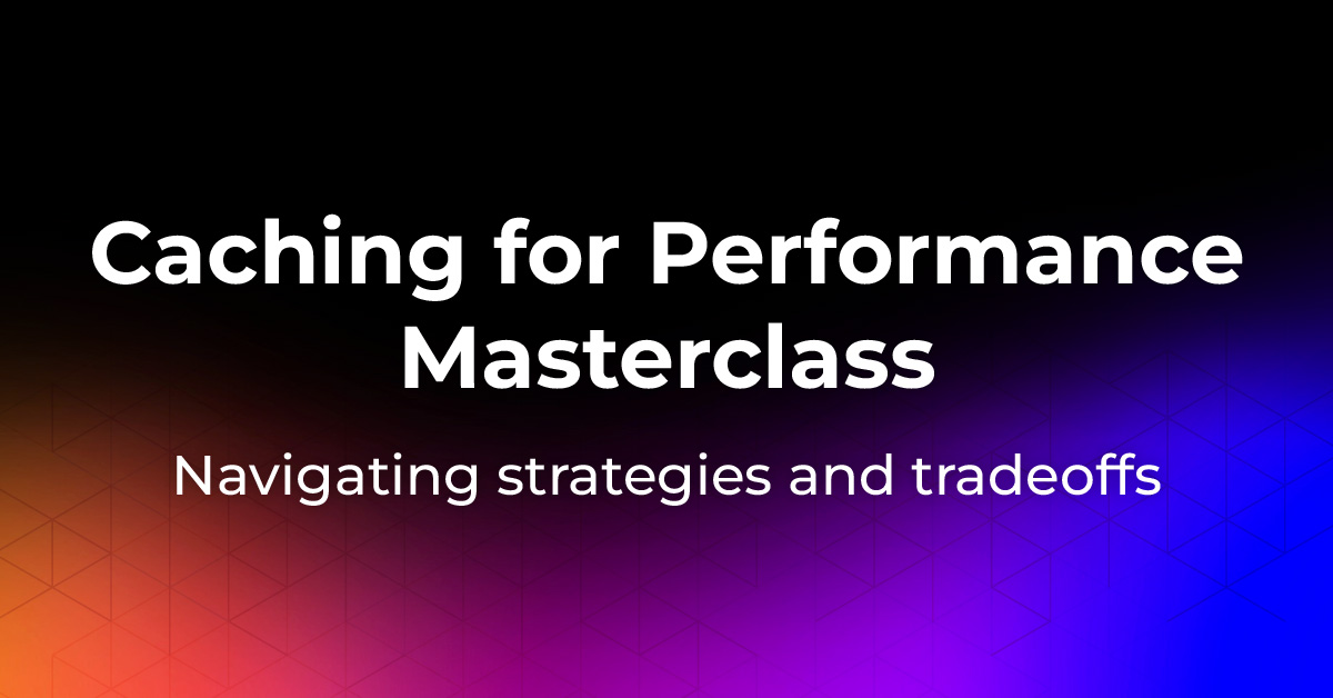 Caching for Performance Masterclass