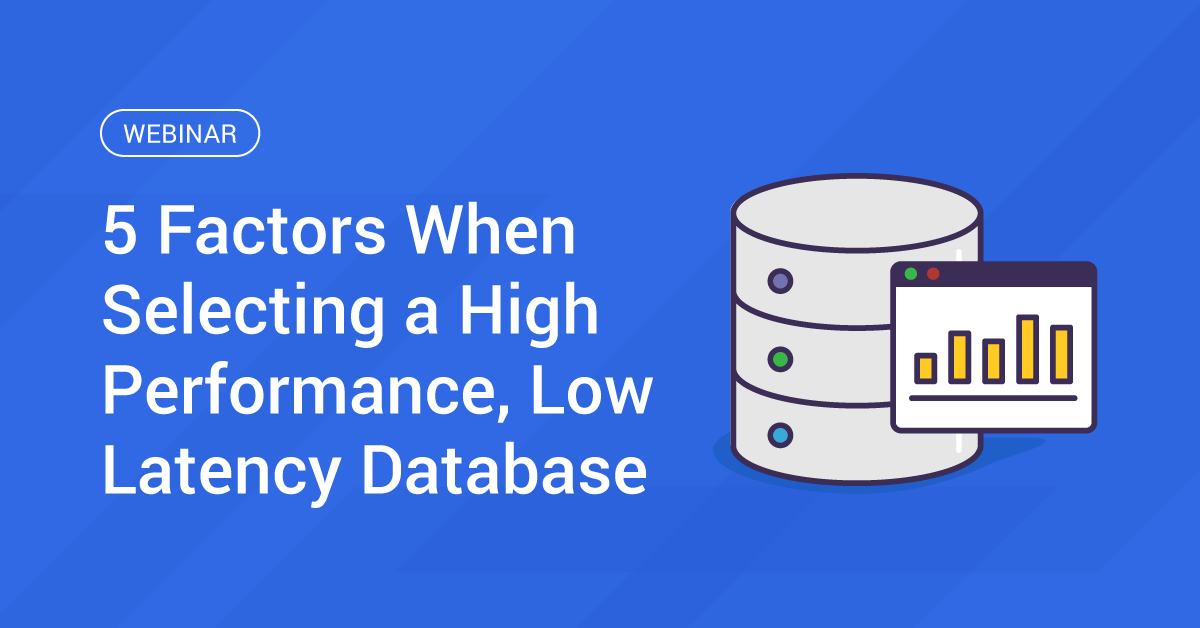 5 Factors When Selecting a High Performance, Low Latency Database 5 Factors When Selecting a High Performance, Low Latency Database