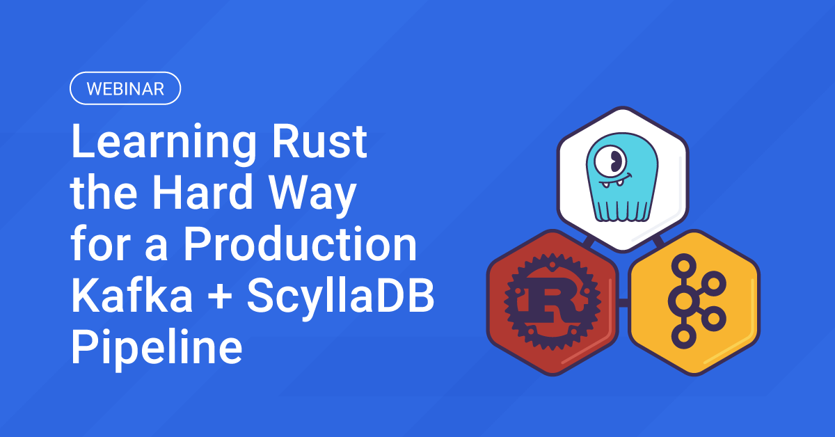 Webinar: Learning Rust the Hard Way for a Production Kafka + ScyllaDB ...