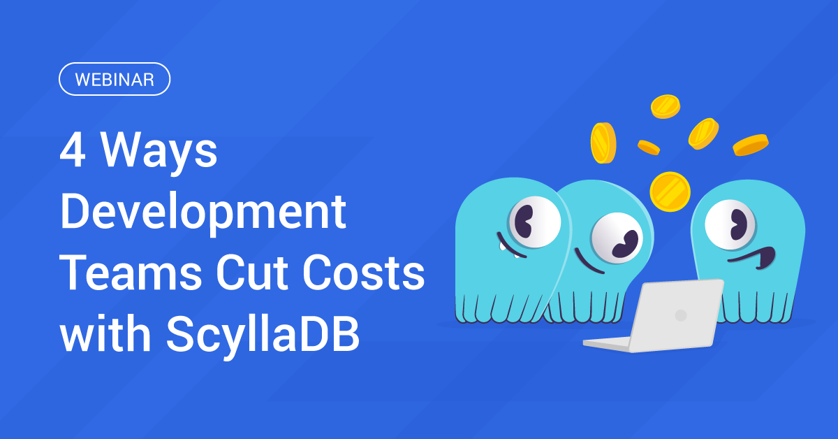 4 Ways Development Teams Cut Costs with ScyllaDB