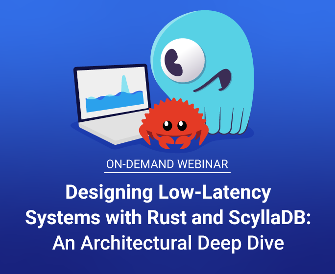 On Demand Webinar: Designing Low-Latency Systems with Rust and ScyllaDB: An Architectural Deep ...